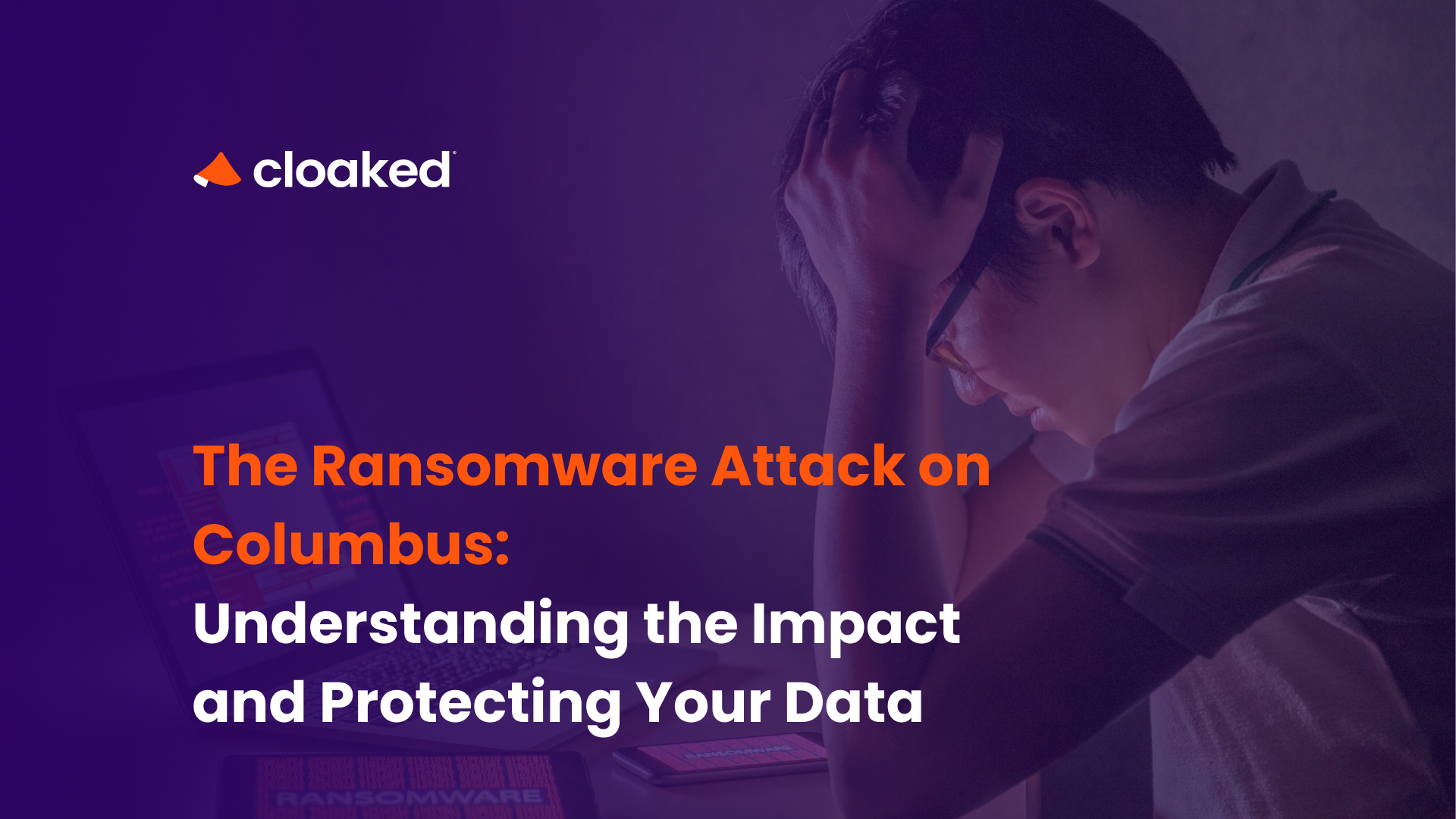 Cloaked - The Ransomware Attack on Columbus: Understanding the Impact and Protecting Your Data